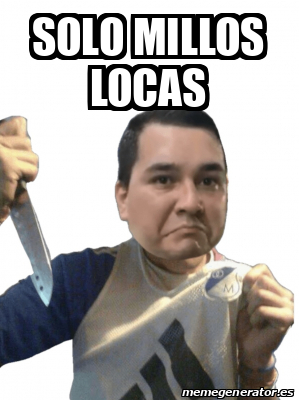 Meme Personalizado - Solo millos locas - 33232576