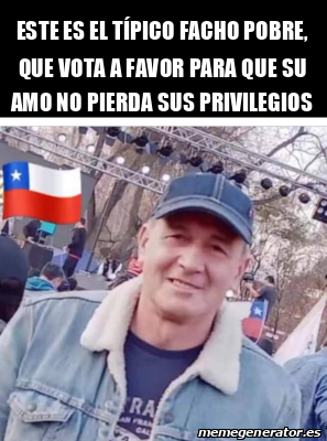 Meme Personalizado - Este es el típico facho pobre, que vota a favor ...