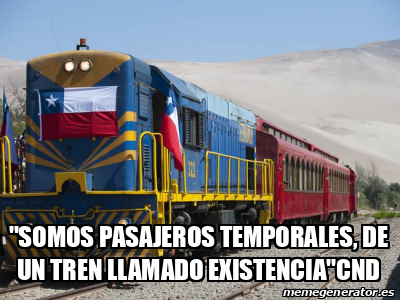 Meme Personalizado - "Somos pasajeros temporales, de un tren llamado ...