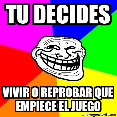 Meme Troll - tu decides vivir o reprobar que empiece el juego - 33233074