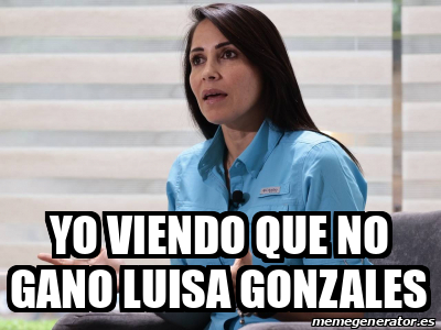 Meme Personalizado - Yo viendo que no gano Luisa Gonzales - 33233116