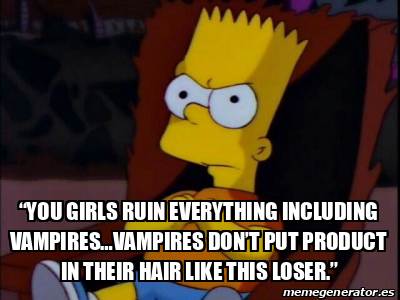 Meme Personalizado - “you girls ruin everything including vampires ...