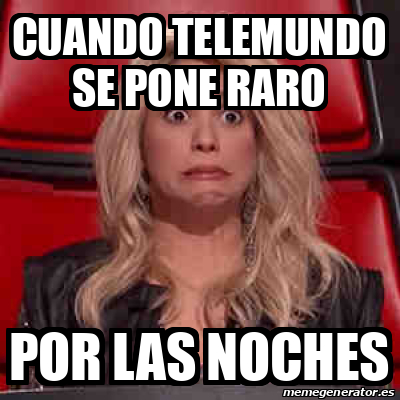Meme Personalizado - Cuando Telemundo se pone raro Por las noches ...