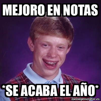 Meme Bad Luck Brian - MEJORO EN NOTAS *SE ACABA EL AÑO* - 33233375