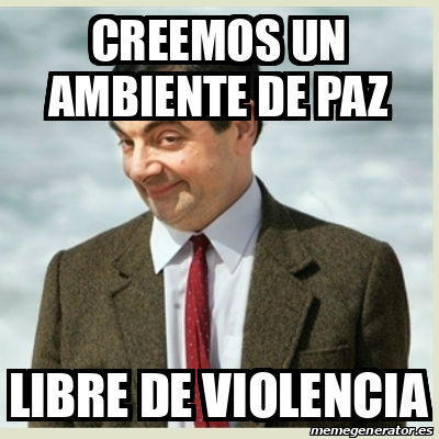 Meme Mr Bean - Creemos un ambiente de paz Libre de violencia - 33233395