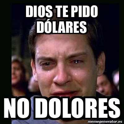 Meme crying peter parker - Dios te pido dólares No dolores - 33233727