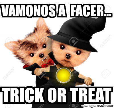 Meme Personalizado - VAMONOS A FACER... TRICK OR treat - 33233788