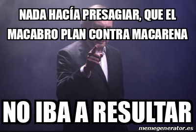 Meme Personalizado - Nada hacía presagiar, que el macabro plan contra ...