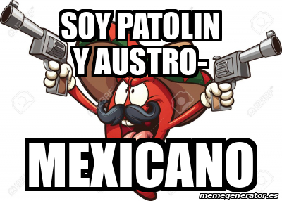 Meme Personalizado - Soy Patolin y Austro- Mexicano - 33233938