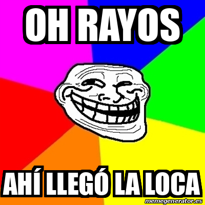Meme Troll - Oh rayos Ahí llegó la loca - 33234024