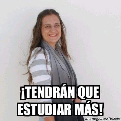 Meme Personalizado - ¡Tendrán que estudiar más! - 33234195