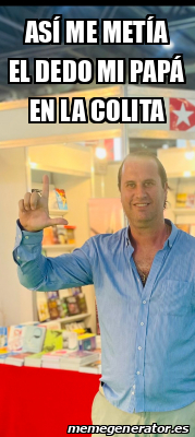 Meme Personalizado - Así me metía el dedo mi papá en la colita - 33234358