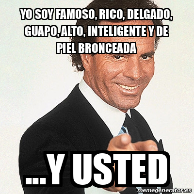 Meme Julio Iglesias - yo soy famoso, rico, delgado, guapo, alto ...