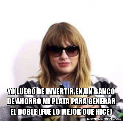 Meme Personalizado - yo luego de invertir en un banco de ahorro mi ...