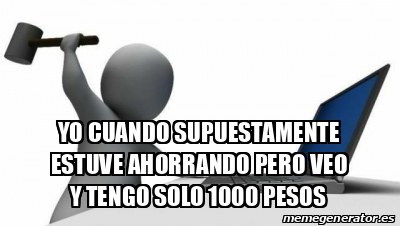 Meme Personalizado - Yo cuando supuestamente estuve ahorrando pero veo ...