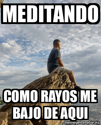 Meme Personalizado - Meditando Como rayos me bajo de aqui - 33235082