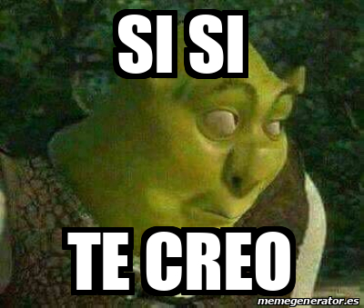 Meme Personalizado - si si te creo - 33235382