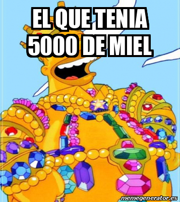 Meme Personalizado - el que tenia 5000 de miel - 33235490