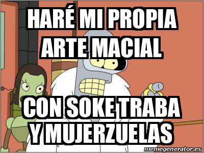 Meme Personalizado - Haré mi propia arte macial Con soke traba y ...