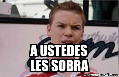 Meme Personalizado - A ustedes les sobra - 33235771