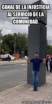 Meme Personalizado - Canal de la injusticia al servicio de la comunidad ...