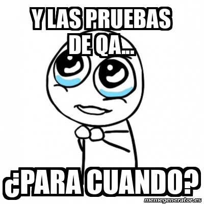 Meme Por favor - Y las pruebas de qa... ¿para cuando? - 33236175