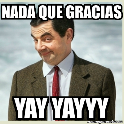 Meme Mr Bean - Nada que gracias Yay yayyy - 33236205