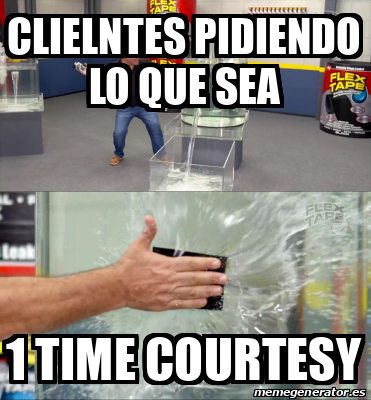 Meme Personalizado - clielntes pidiendo lo que sea 1 time courtesy ...