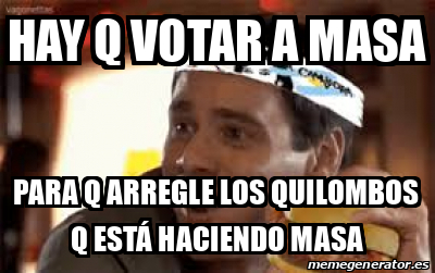 Meme Personalizado - Hay q votar a Masa Para q arregle los quilombos q ...