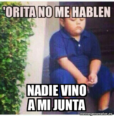 Meme Personalizado - nadie vino a mi junta - 33236320