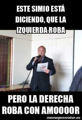 Meme Personalizado - Este simio está diciendo, que la izquierda roba ...
