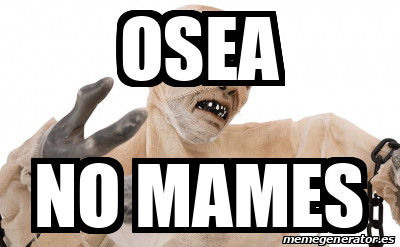 Meme Personalizado - osea no mames - 33236776