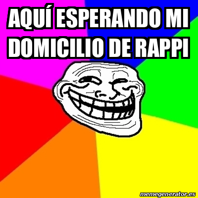 Meme Troll - Aquí esperando mi domicilio de rappi - 33236829