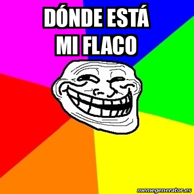 Meme Troll - Dónde está mi flaco - 33237048