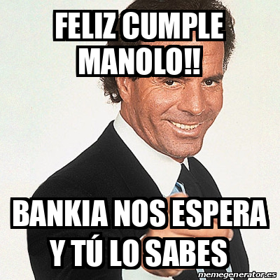Meme Julio Iglesias - Feliz cumple Manolo!! Bankia nos espera y tú lo ...