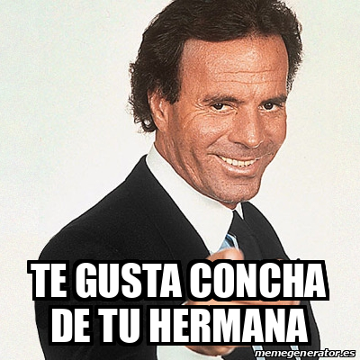 Meme Julio Iglesias - Te gusta concha de tu hermana - 33237101