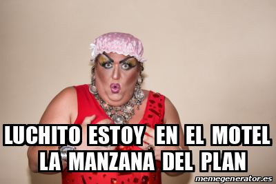 Meme Personalizado - luchito estoy en el motel la manzana del plan ...