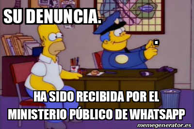 Meme Personalizado - Su denuncia. . Ha sido recibida por el ministerio ...