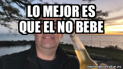 Meme Personalizado - Lo mejor es que el no bebe - 33237623