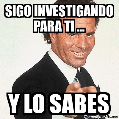 Meme Julio Iglesias - Sigo investigando para ti ... y lo sabes - 33237760