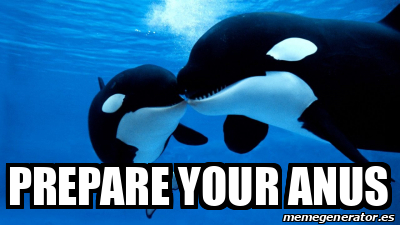 Meme Personalizado - Prepare your anus - 33237794