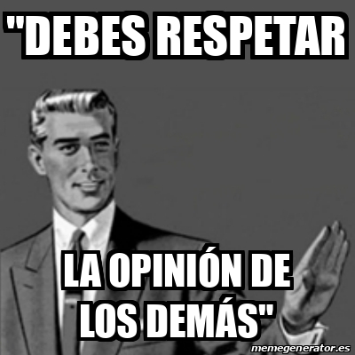 Meme Correction Guy - "Debes respetar la opinión de los demás" - 33238095