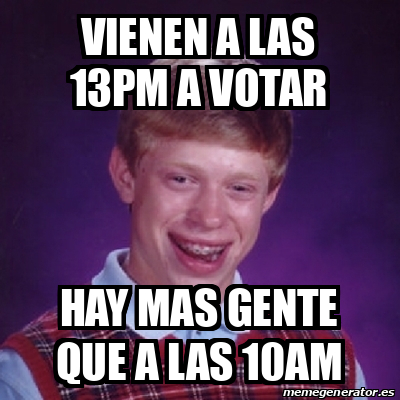 Meme Bad Luck Brian - Vienen a las 13pm a votar Hay mas gente que a las ...