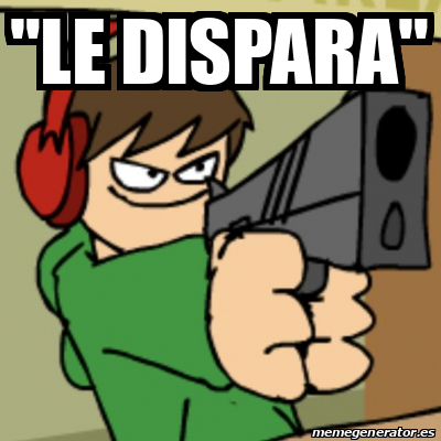 Meme Personalizado - "le dispara" - 33238694