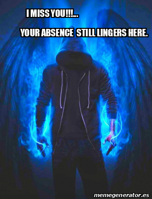 Meme Personalizado - I miss you!!!... Your absence still lingers here ...