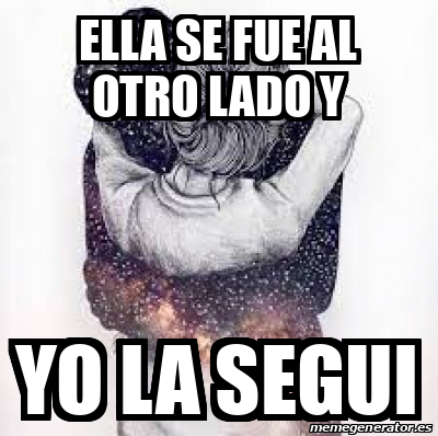 Meme Personalizado - Ella se fue al otro lado y yo la segui - 33239286