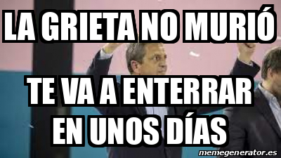 Meme Personalizado - LA GRIETA NO MURIÓ TE VA A ENTERRAR EN UNOS DÍAS ...