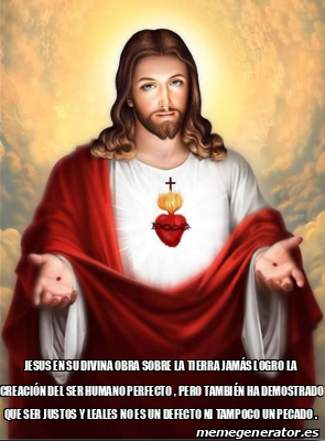 Meme Personalizado - JESUS EN SU DIVINA OBRA SOBRE LA TIERRA JAMÁS ...