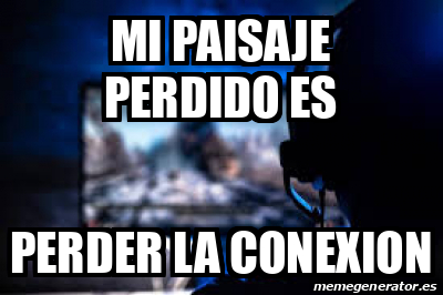 Meme Personalizado - mi paisaje perdido es perder la conexion - 33240068