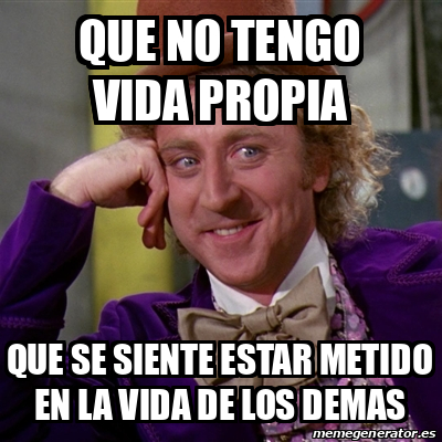 Meme Willy Wonka - que no tengo vida propia que se siente estar metido ...